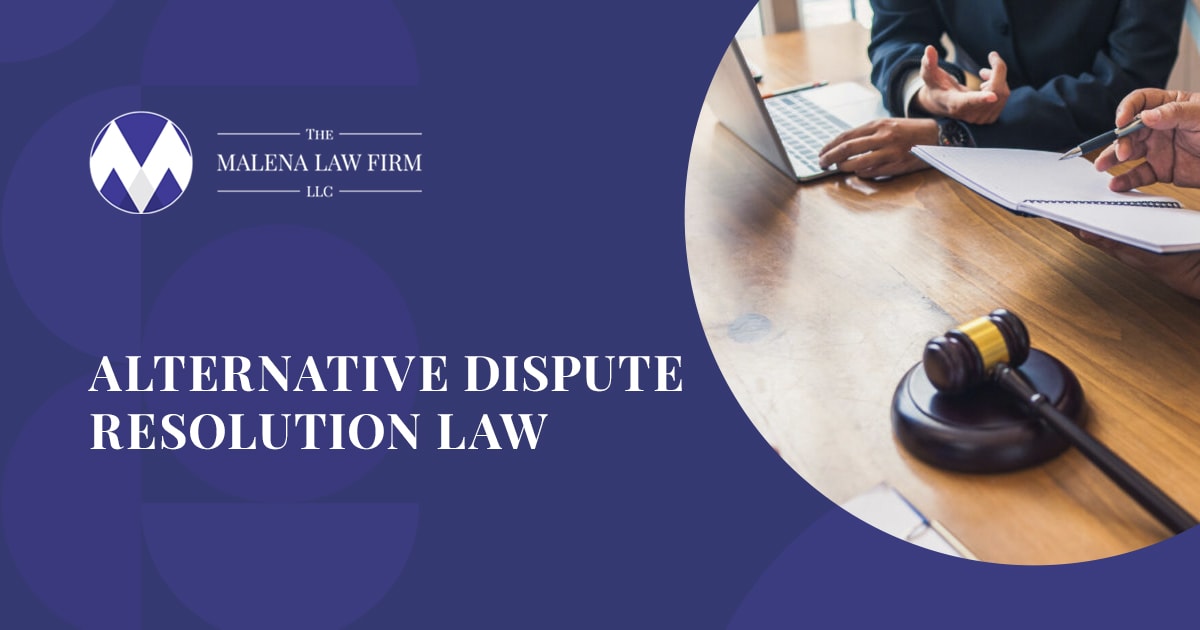 Best Alternative Dispute Resolution Attorney Near You | Malena Law Firm
